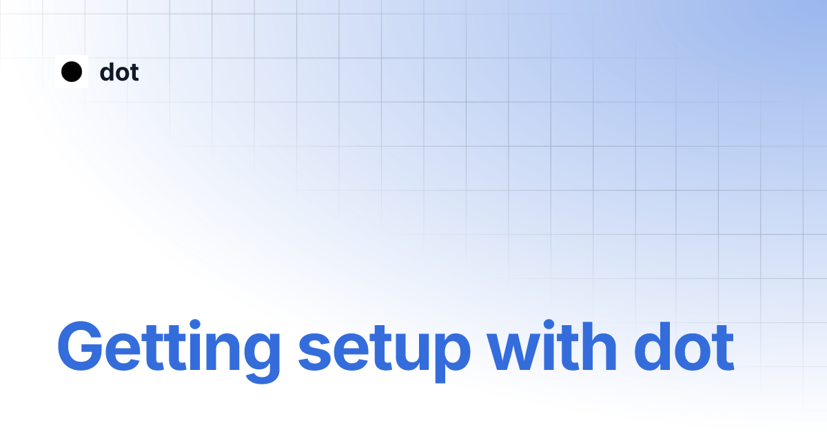 Getting setup with dot | dot